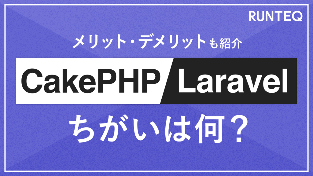 CakePHPとLaravelの違いは？それぞれのメリット・デメリットも紹介｜未経験からWebエンジニアへ RUNTEQ BLOG